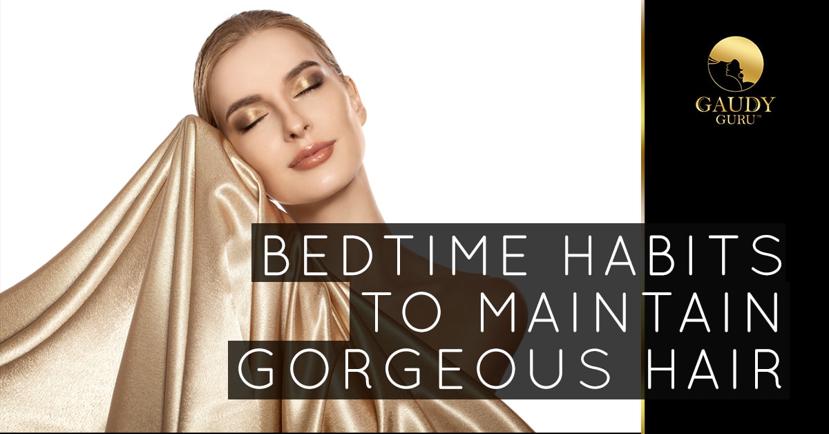 Bedtime Habits to Maintain Gorgeous Hair - Gaudy Guru